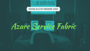 Azure Service Fabric: Creating an Actor Framework Service