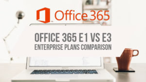 Office 365 E1 vs E3 Enterprise Plans Comparison - Business Essentials ...