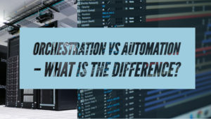 Orchestration vs Automation – What is the Difference? Cloud Devops Perspectives