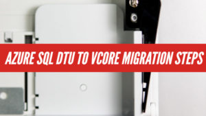 Azure SQL DTU to vCore Migration Steps for PAAS Databases on Cloud