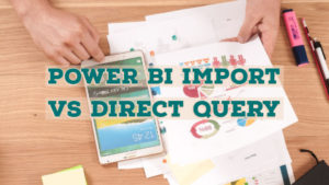 Power BI Import vs Direct Query Feature Comparison & Limitations