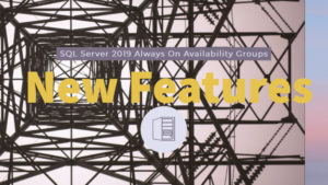 SQL Server 2019 Always On Availability Groups new features - Whats new