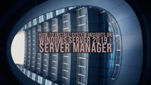 How to Install System Insights on Windows Server 2019 - Server Manager