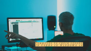 Commands to Check Logged in Users in Windows 10 Locally & Remotely