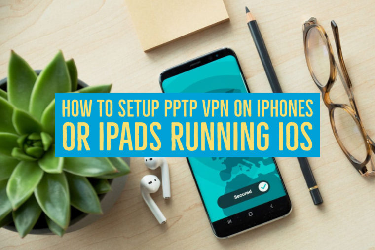 How to setup PPTP VPN on iPhones or iPads running iOS