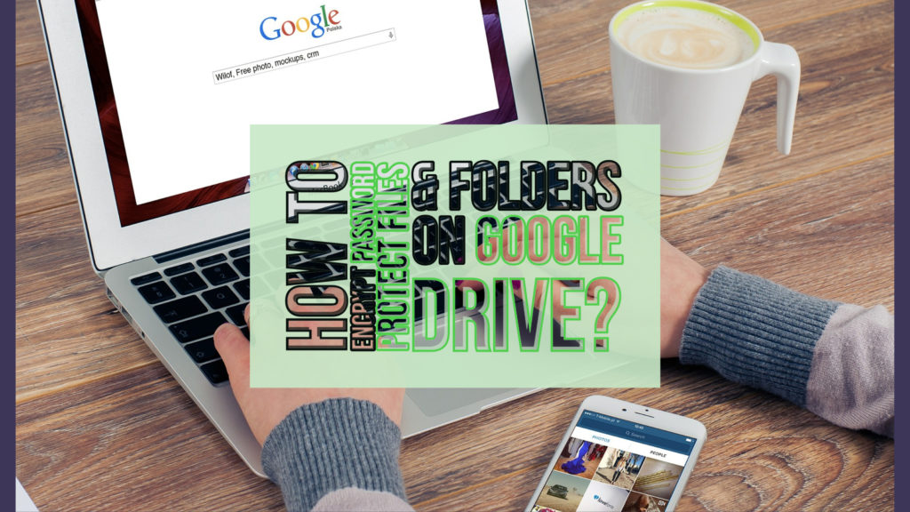 How to Encrypt Password Protect Files & Folders on Google Drive?