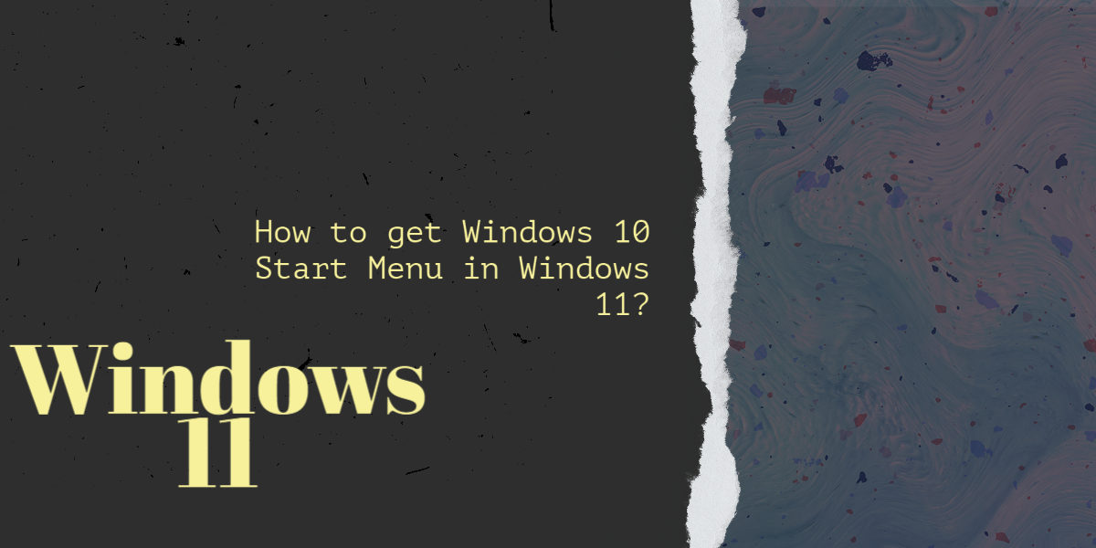 How to get Windows 10 Start Menu in Windows 11?