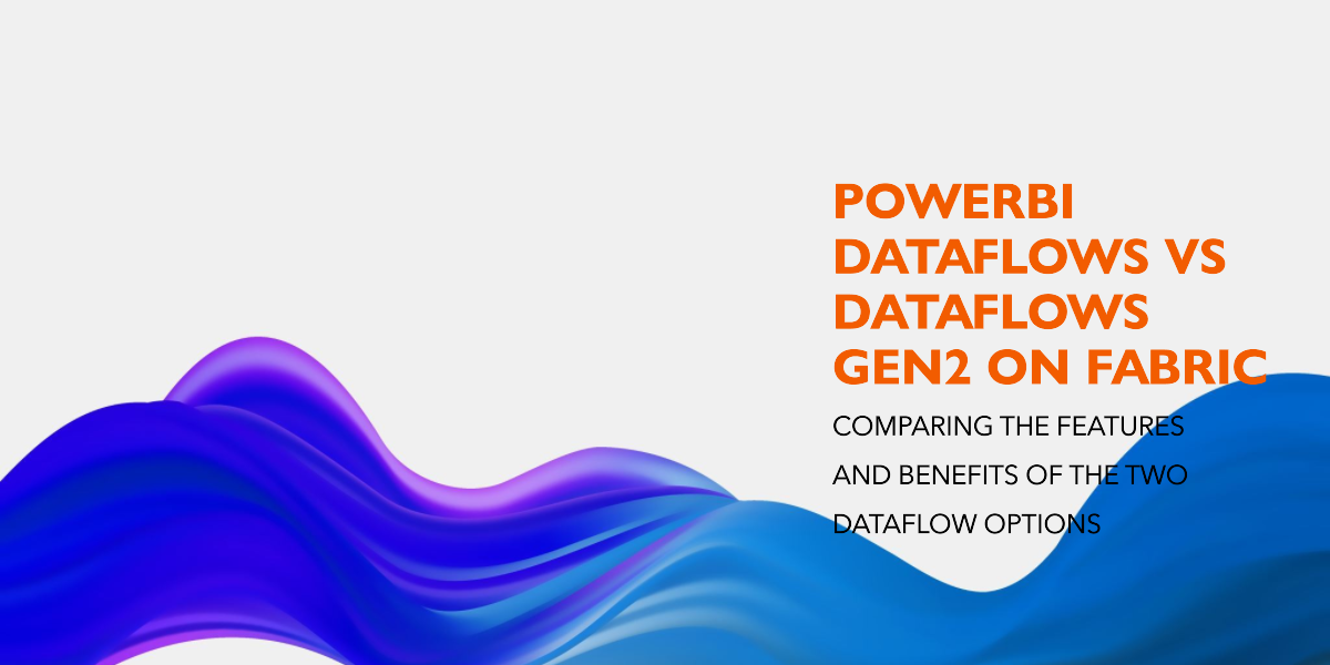 Comparing PowerBI DataFlows vs Dataflows Gen2 on Fabric